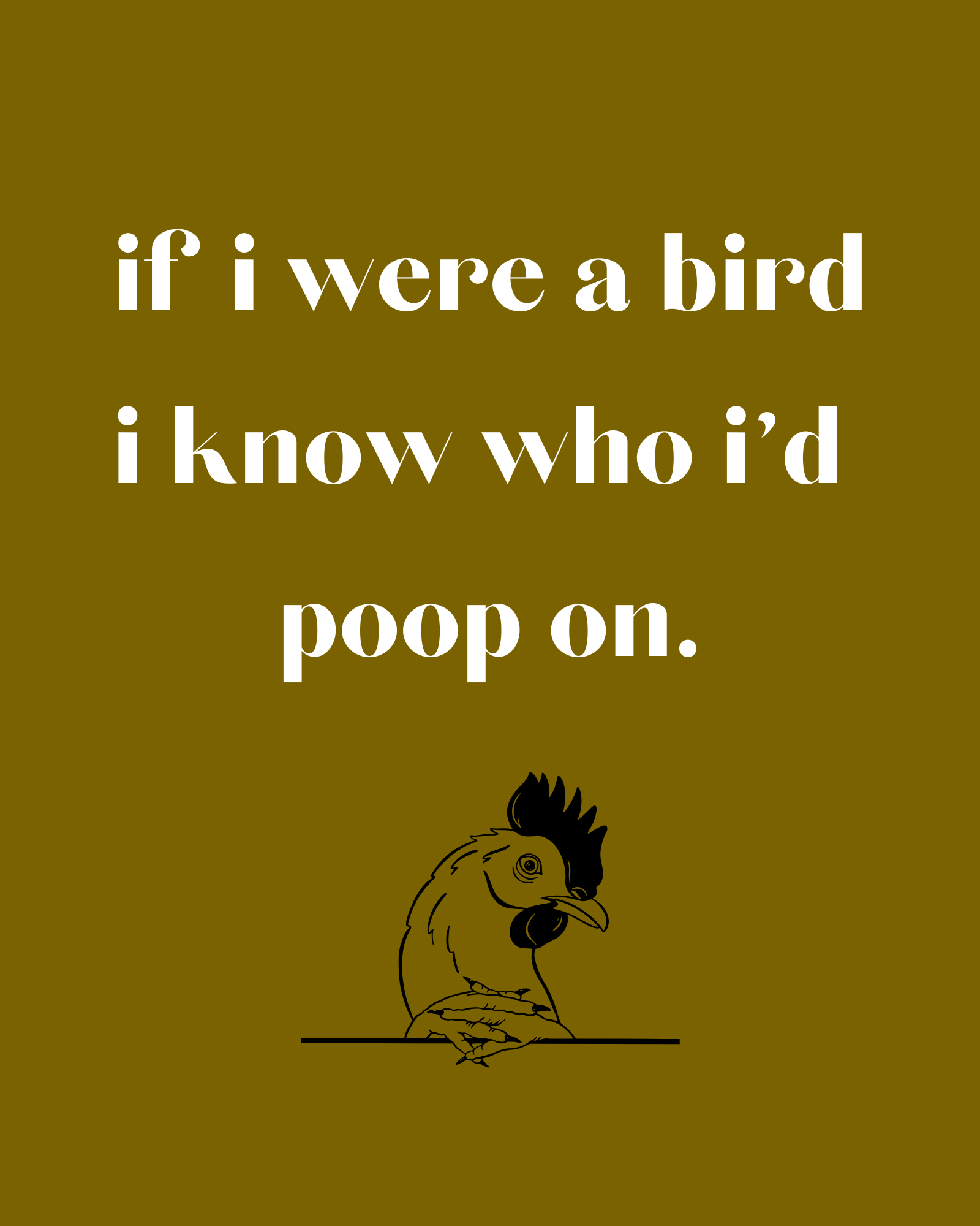 if i were a bird, i know who i'd poop on. printable home decor – drollery